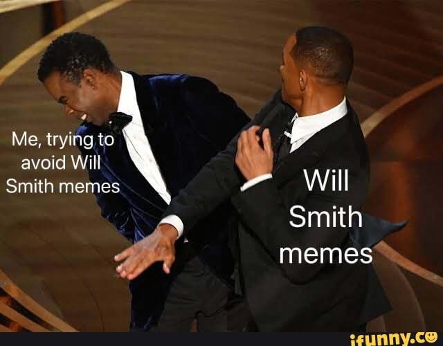 Me, trying to avoid Will Smith memes Will Smith memes - iFunny