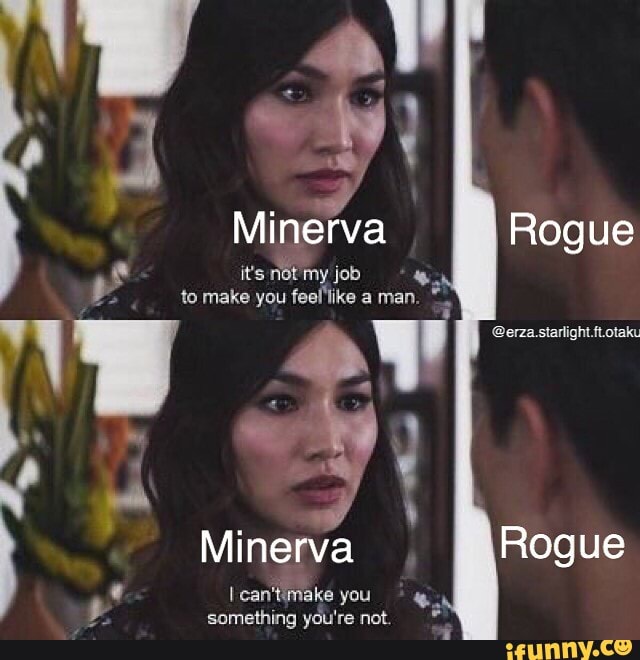 Minerva Rogue it's not my job to make you feel man. "y @erzastarlight ...