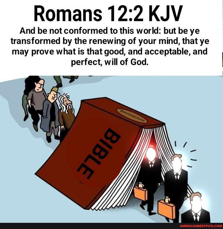 Romans KJV And be not conformed to this world: but be ye transformed by ...