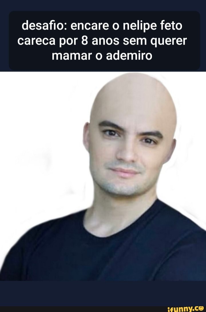 Desafio: encare o nelipe feto careca por 8 anos sem querer mamar o ...