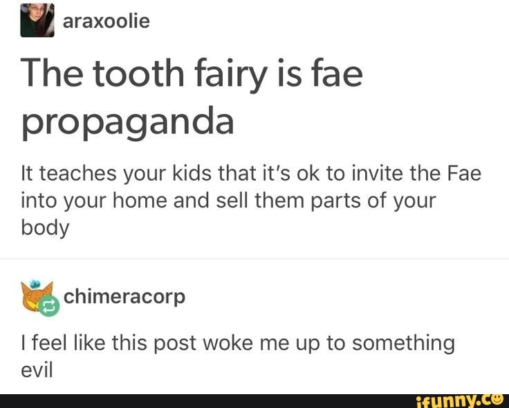 The tooth fairy is fae propaganda It teaches your kids that it's ok to ...