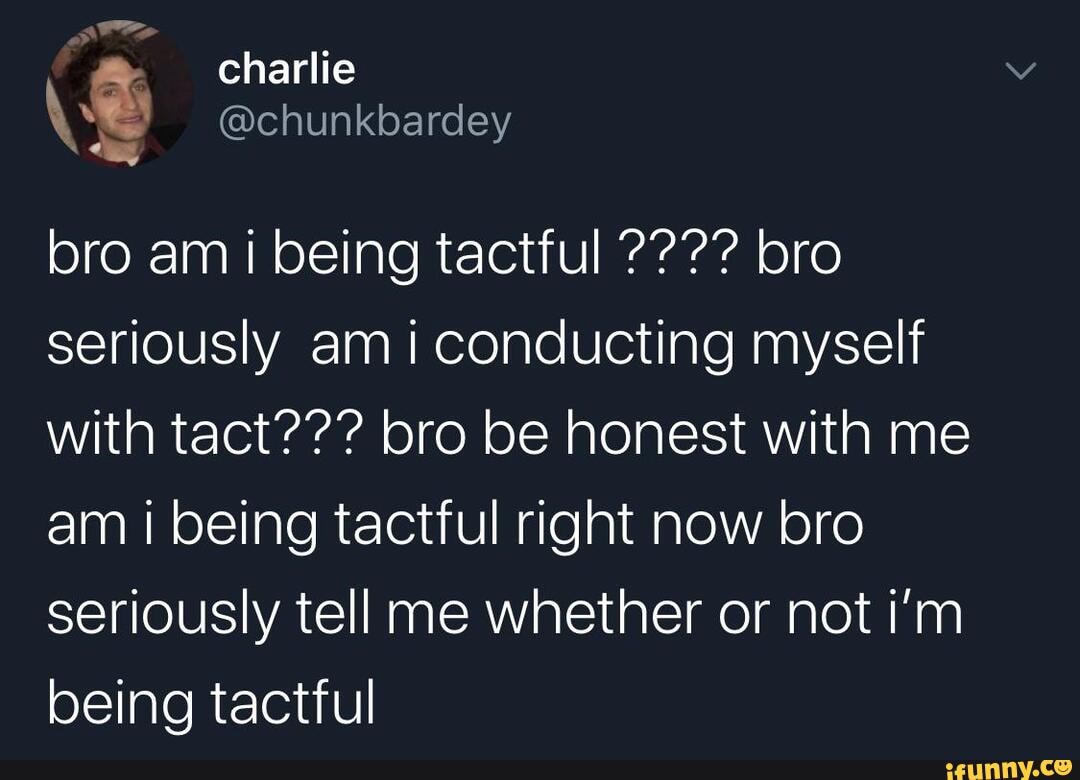 Charlie bro am being tactful bro seriously ami conducting myself with ...