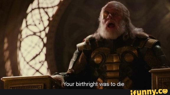 Your birthright was to die - iFunny