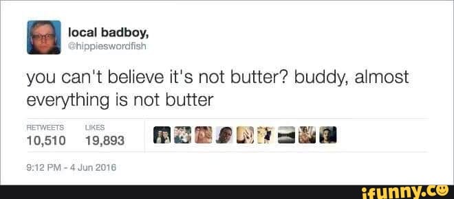 SON you can't believe it's not butter? buddy, almost everything is not ...