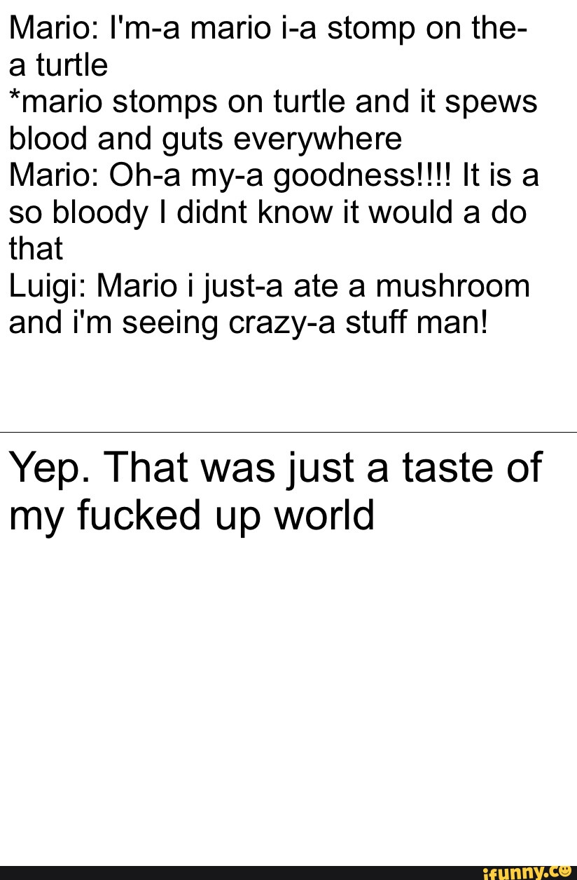 Mario: I'm-a mario i-a stomp on the- a turtle *mario stomps on turtle ...