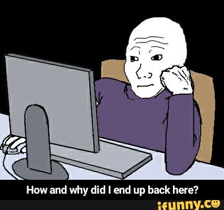 How and why did I end up back here? - How and why did I end up back ...