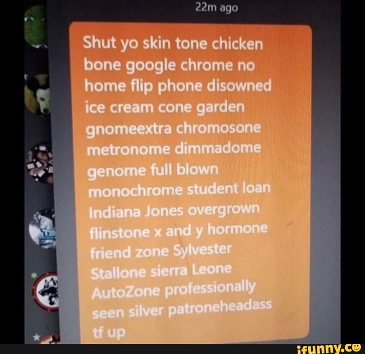 Ago Shut yo skin tone chicken bone goog e chrome no home phone disowned ...