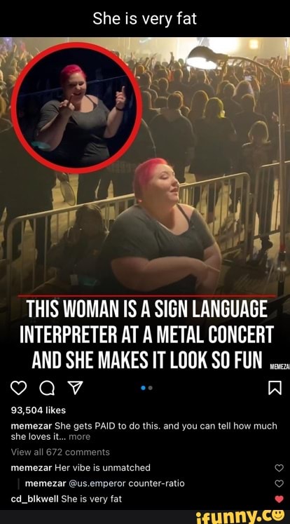 She is very fat THIS WOMAN IS A SIGN LANGUAGE INTERPRETER AT A METAL ...