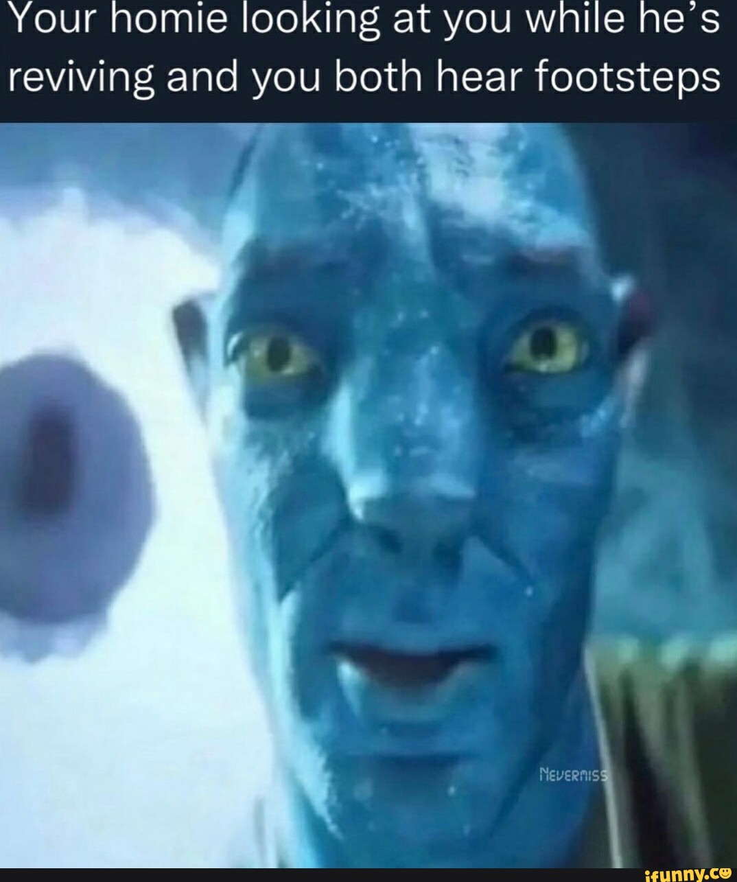 Your homie looking at you while he's reviving and you both hear ...