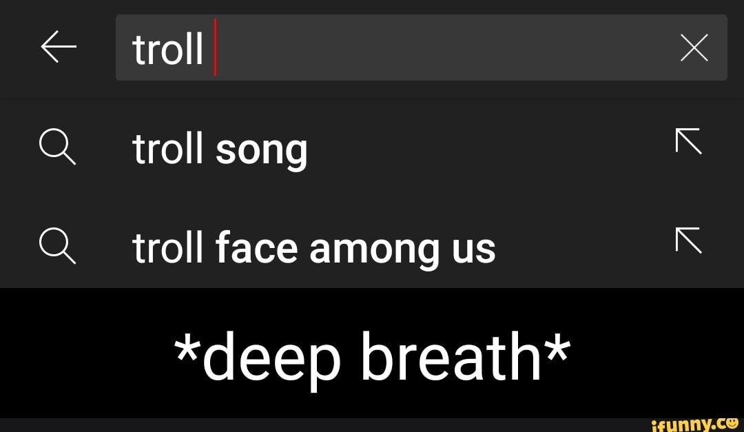 Troll troll song troll face among us *deep breath* - iFunny