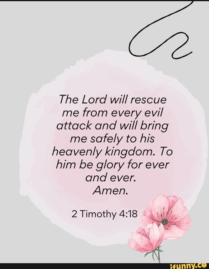 The Lord will rescue me from every evil attack and will bring me safely ...