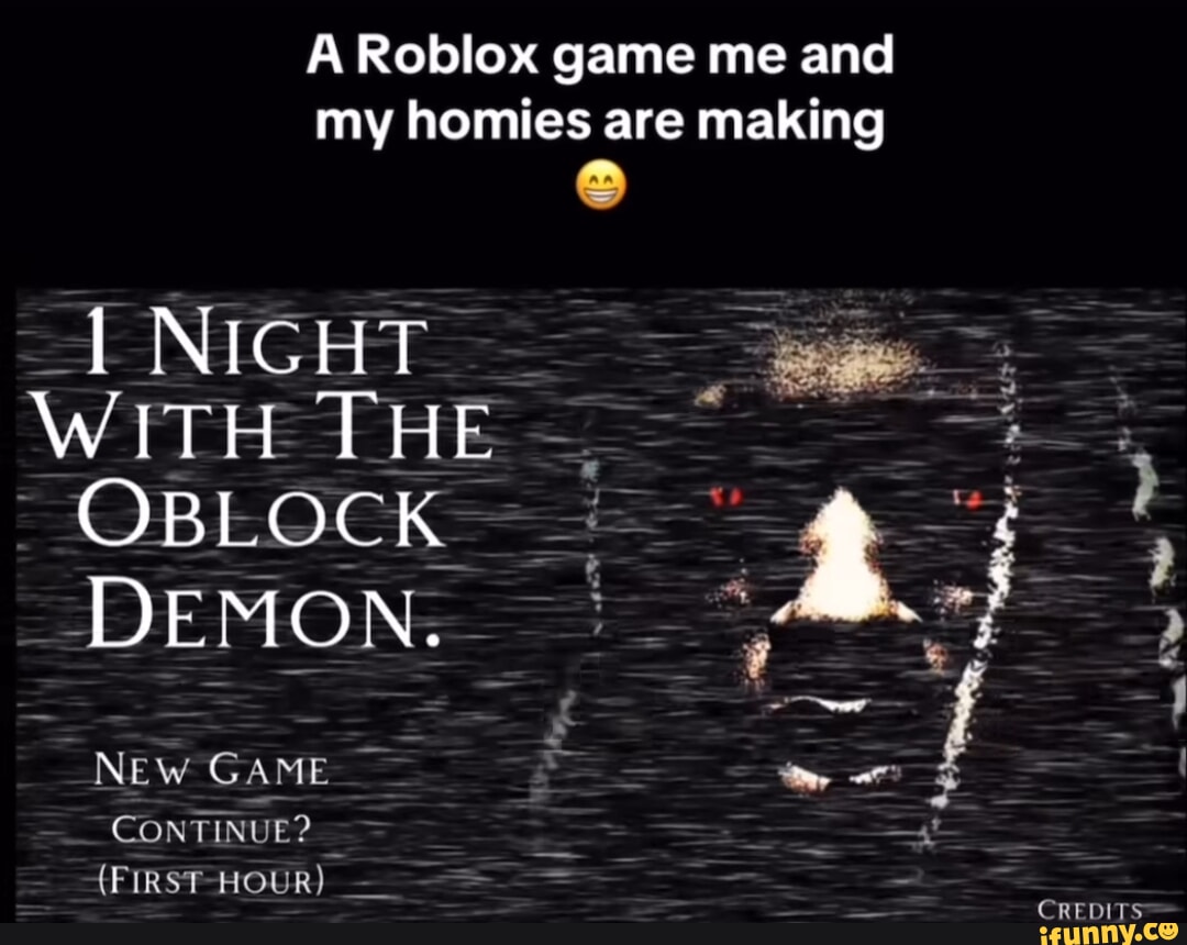 A Roblox game me and my homies are making NIGHT WITH THE OBLOCK DEMON ...