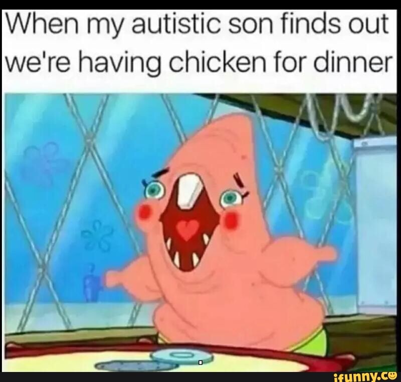 When my autistic son finds out we're having chicken for dinner - iFunny