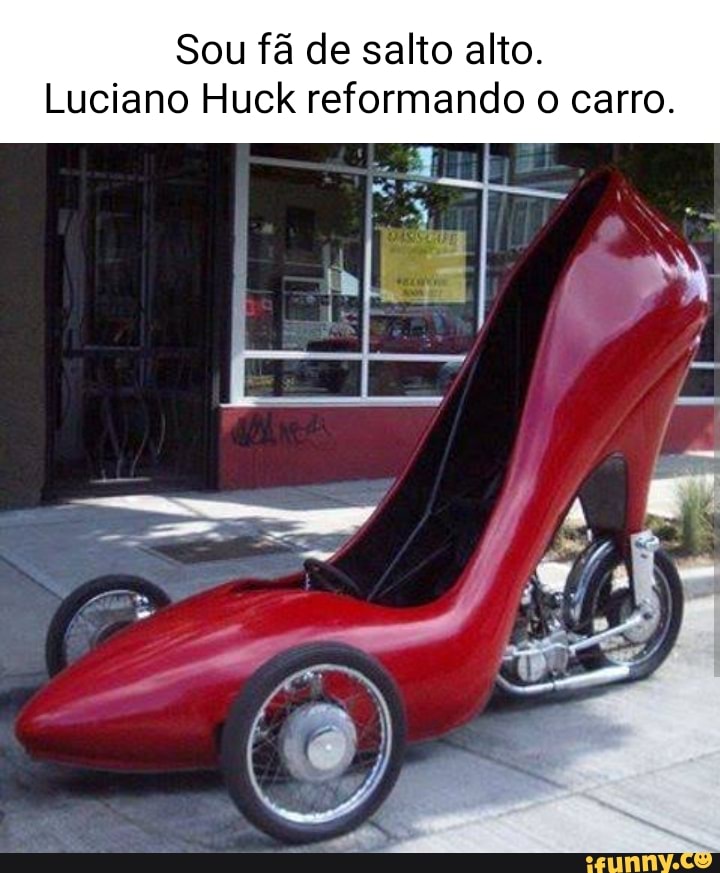 Sou fã de salto alto. Luciano Huck reformando o carro. - iFunny Brazil