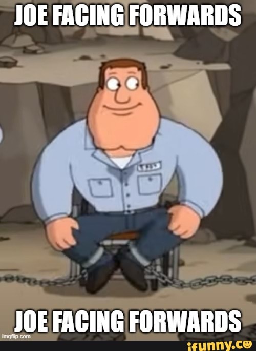 JOE FACING FORWARDS JOE FACING FORWARNS - iFunny