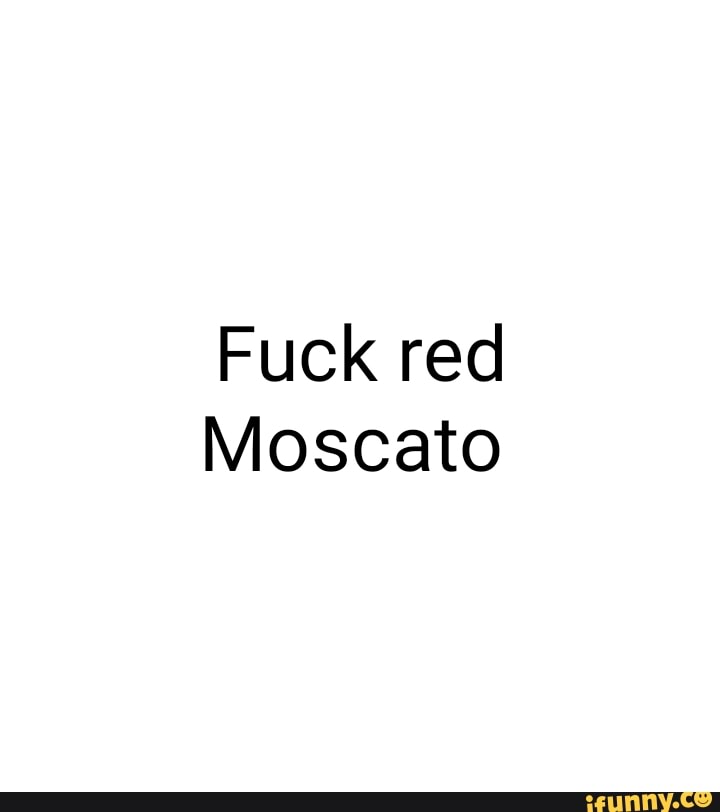 Moscato memes. Best Collection of funny Moscato pictures on iFunny