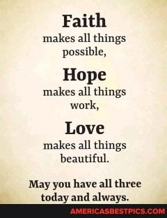 Faith makes all things possible, Hope makes all things work, Love makes ...