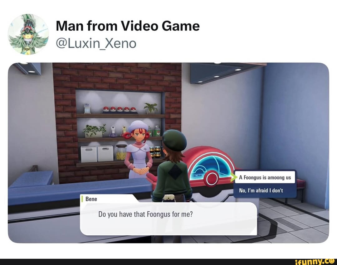 Man from Video Game @Luxin_Xeno Foongus is amoong us No, I'm afraid I ...