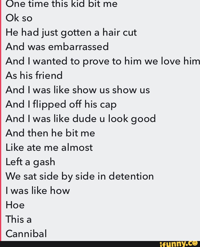 One time this kid bit me Ok so He had just gotten a hair cut And was ...