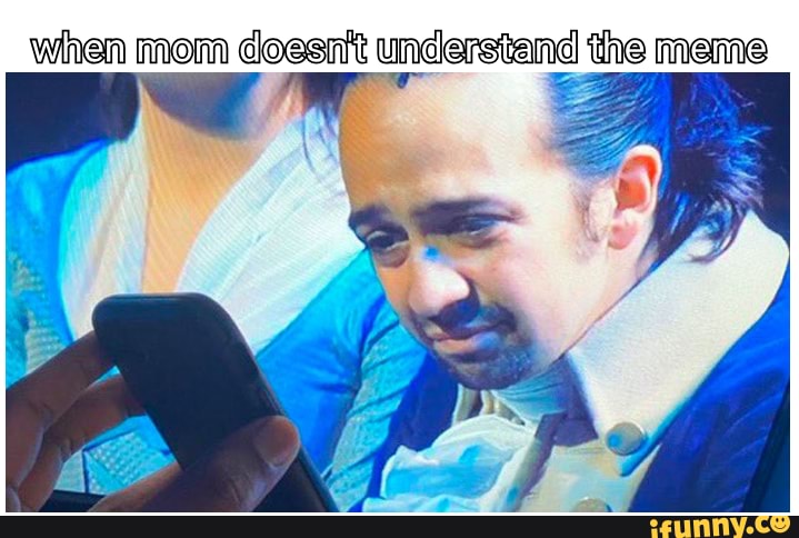 When mom doesnt understand the meme - iFunny