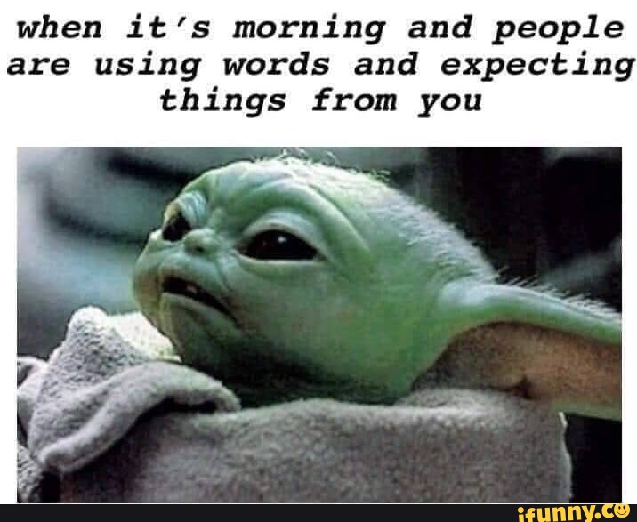 When it's morning and people are using words and expecting things from ...
