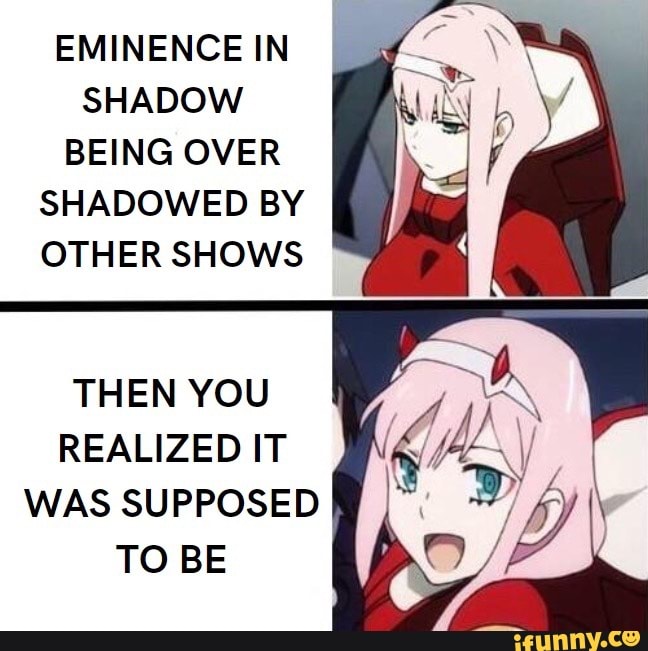 EMINENCE IN SHADOW BEING OVER SHADOWED BY OTHER SHOWS THEN YOU REALIZED ...