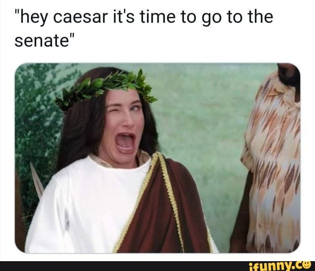 "hey caesar it's time to go to the senate" - iFunny Brazil