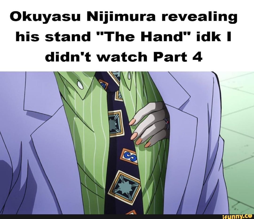 Okuyasu Nijimura revealing his stand "The Hand" idk didn't watch Part 4 ...