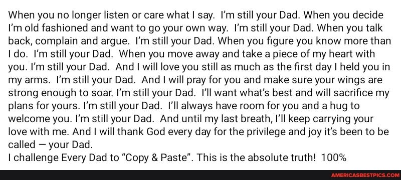 When you no longer listen or care what say. I'm still your Dad. When ...