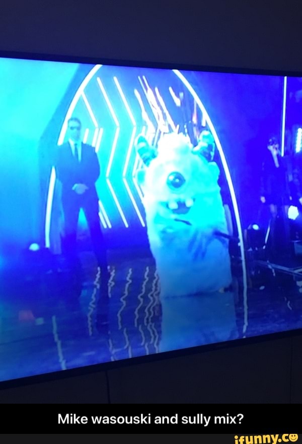 Mike wasouski and sully mix? - Mike wasouski and sully mix? - iFunny