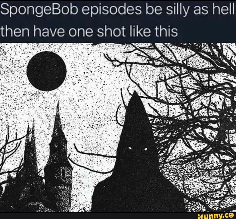 SpongeBob episodes be silly as hell then have one shot like this - iFunny