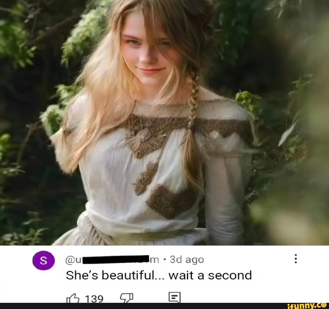AS @ul_______ ago She's beautiful... wait a second - iFunny