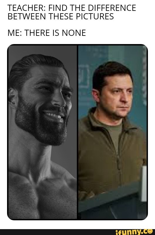 TEACHER: FIND THE DIFFERENCE BETWEEN THESE PICTURES ME: THERE IS NONE ...