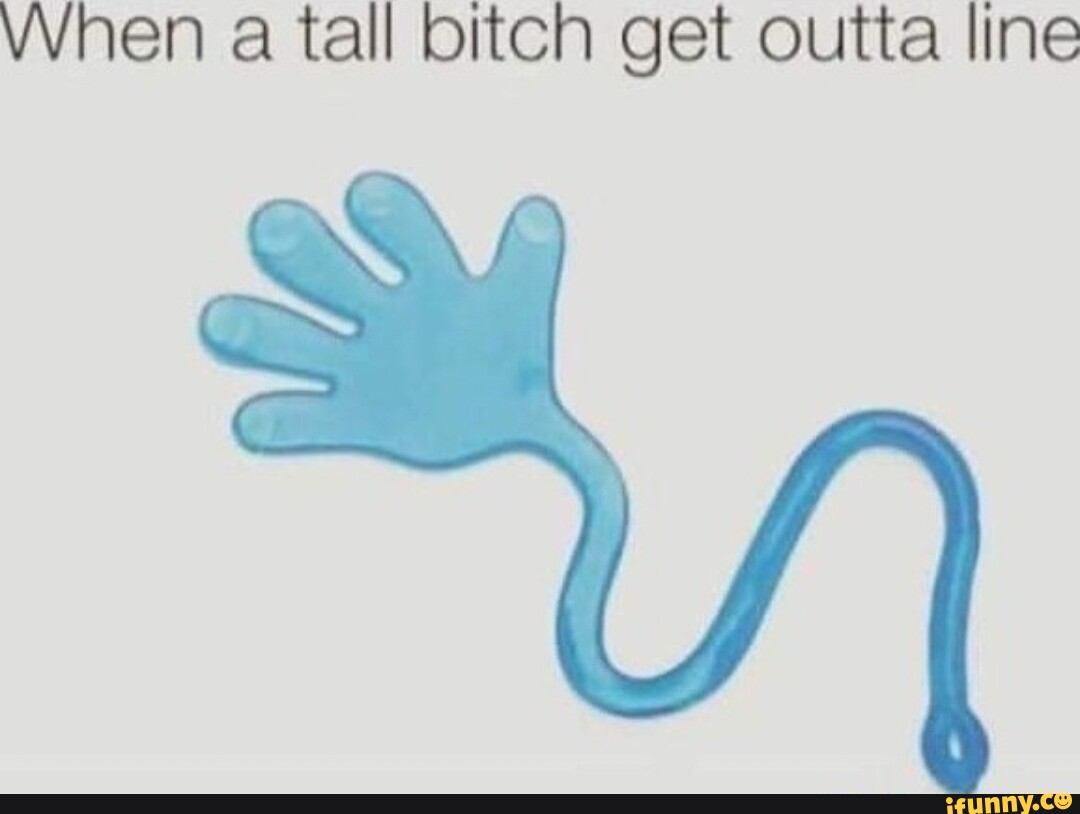 When a tall bitch get outta line - iFunny