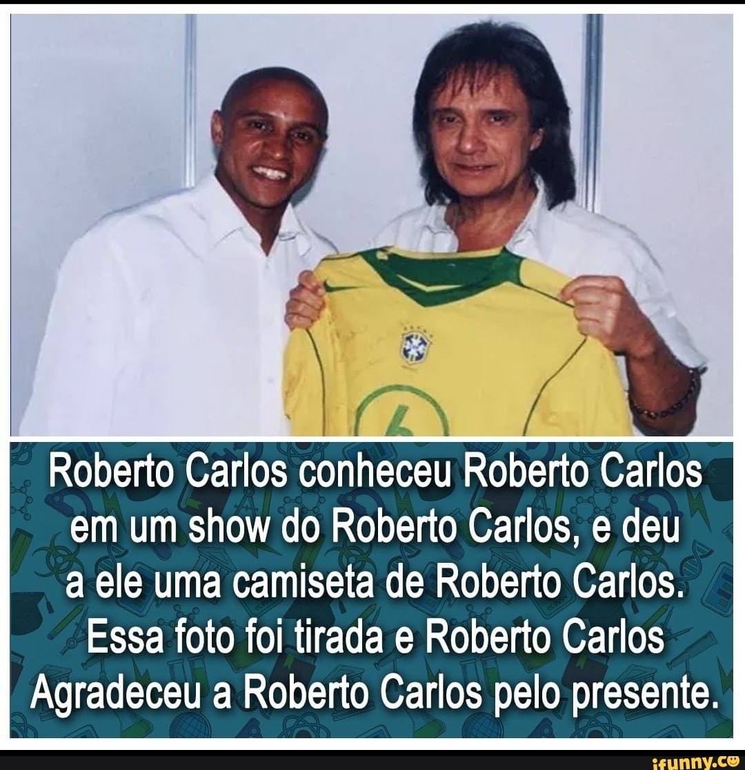 Roberto Carlos conheceu Roberto Carlos em um show do Roberto Carlos, e ...