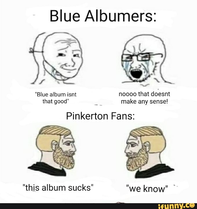 Blue Albumers: "Blue album isnt noooo that doesnt that good" nih make ...
