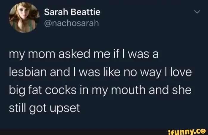 Sarah Beattie @nachosarah my mom asked me if I was a lesbian and I was ...