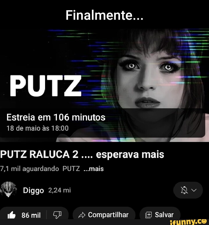 Finalmente... PUTZ Estreia em 106 minutos 18 de maio s PUTZ RALUCA 2 ...