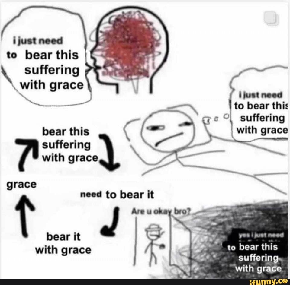 Just need to bear this suffering with grace bear this grace just need ...
