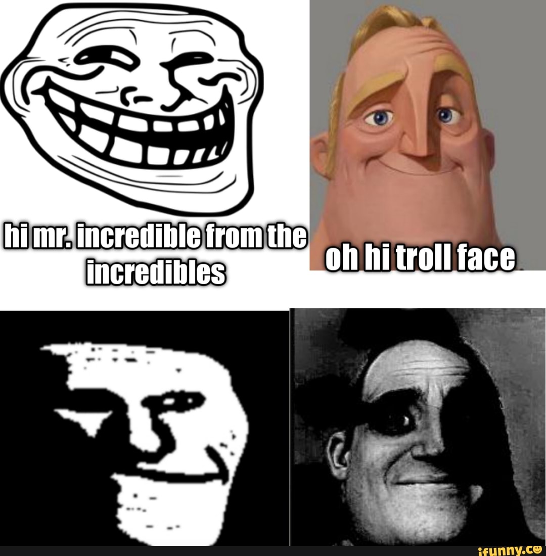 Hi mr: incredible from the oh hi troll face - iFunny