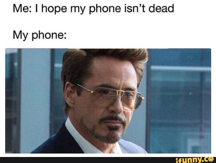 Me: I hope my phone isn’t dead My phone: - iFunny