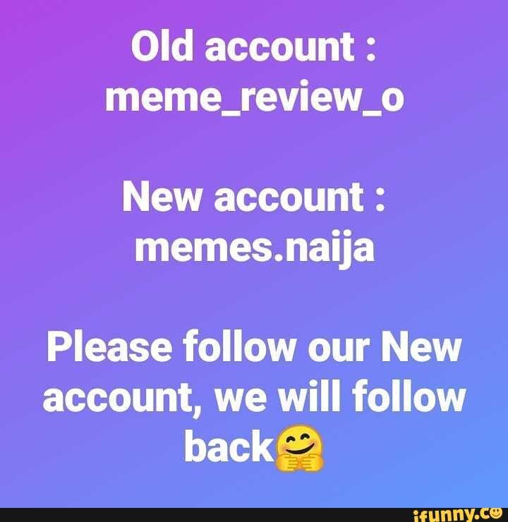 Old account: meme_review_o New account: memes. naija Please follow our ...
