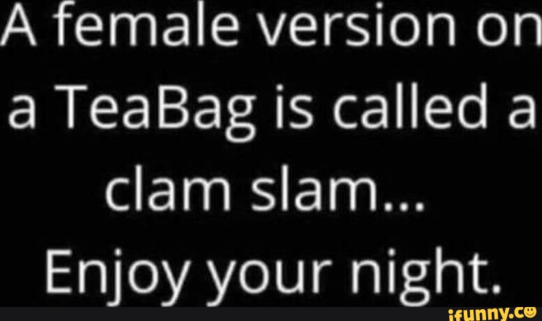 A Female Version On A Teabag Is Called A Clam Slam Enjoy Your Night