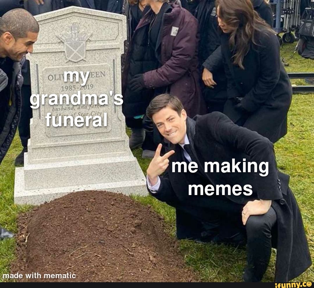 Grandma s Funeral Me Making Memes IFunny