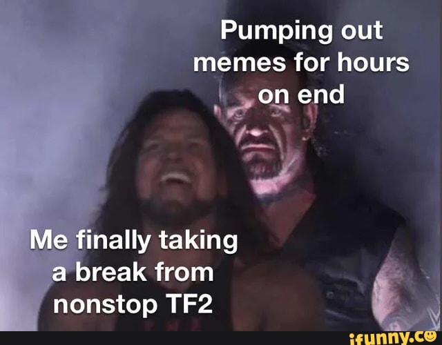 Pumping out memes for hours on end Me finally taking a break from ...