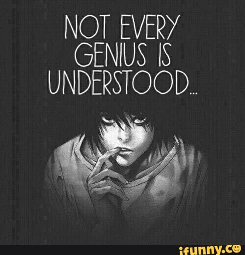NOT EVERY GENIUS IS UNDERSTOOD... - iFunny