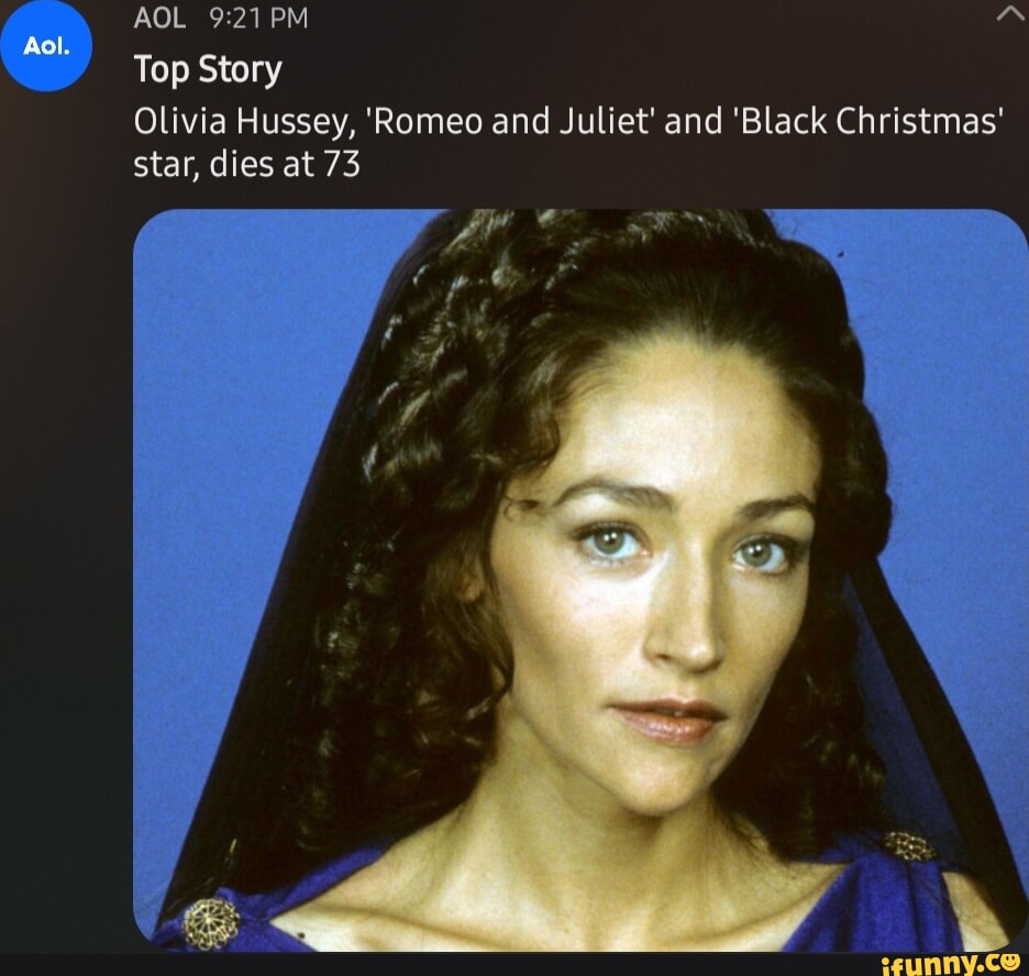 AOL Top Story Olivia Hussey, 'Romeo and Juliet' and 'Black Christmas' star, dies at 73 Aol. - iFunny