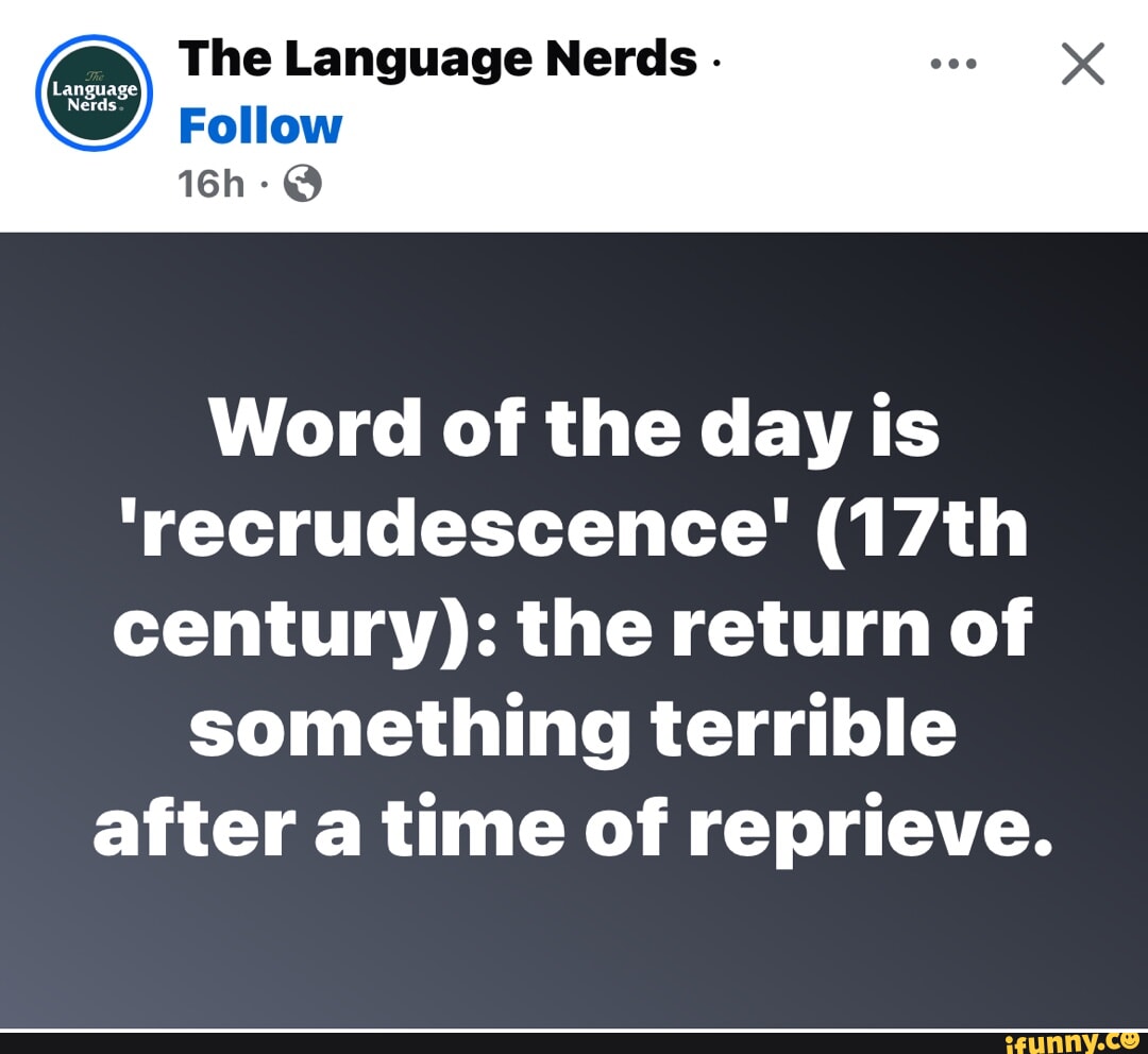 The Language Nerds Follow Word of the day is 'recrudescence' (17th ...