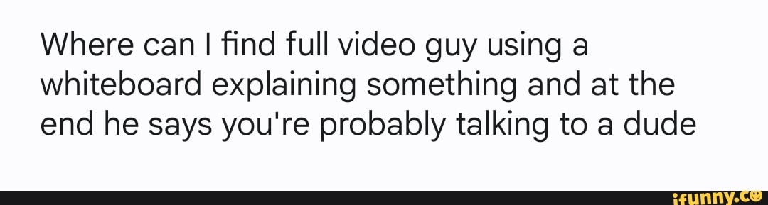 Where can find full video guy using a whiteboard explaining something ...