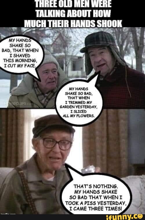 THREE MEN WERE TALKING ABOUT HOW MUCH THEIR HANDS SHOOK BAD, THAT WHEN ...